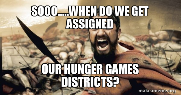 Sooo.....when do we get assigned our Hunger Games districts? - The 300 ...