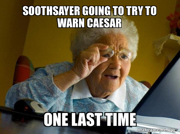 Soothsayer going to try to warn Caesar One last time - Internet Grandma ...
