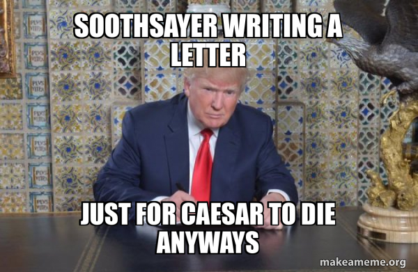 Soothsayer writing a letter just for Caesar to die anyways - Donald ...