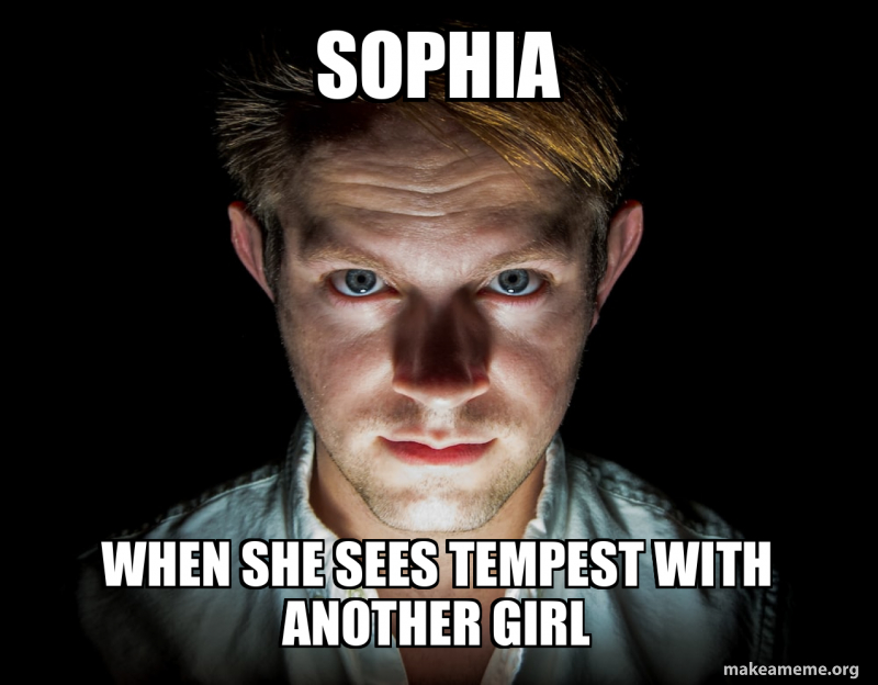 Sophia When she sees tempest with another girl Meme Generator