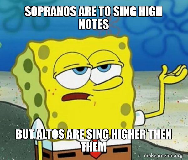Sopranos are to sing high notes But Altos are sing higher then them ...