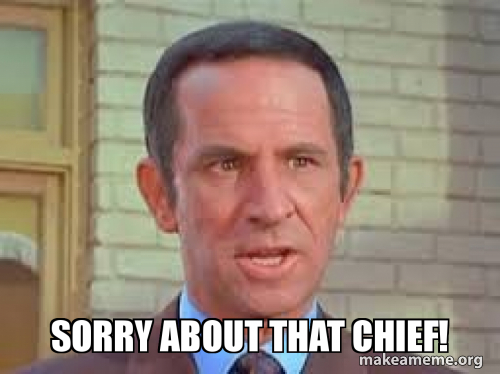 sorry about that chief! Meme Generator