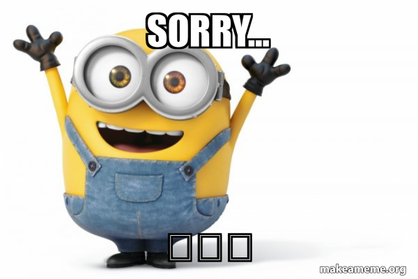 Sorry... 对不起 - Happy Minion Meme Generator
