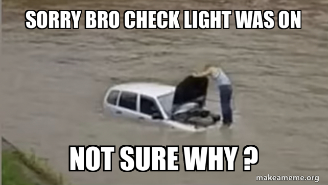 Sorry bro check light was on Not sure Why ? Meme Generator