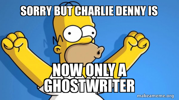 Sorry but Charlie Denny is now only a ghostwriter - Happy Homer Meme ...