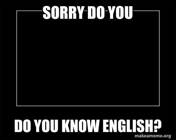 SORRY DO YOU do you know english? - Motivational Meme Meme Generator