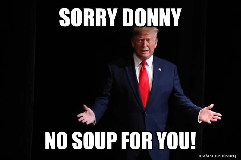 Sorry DONny No soup For you! Meme Generator