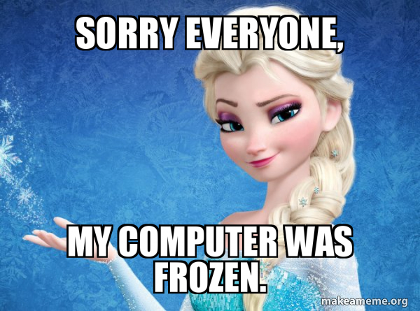 Sorry everyone, My computer was frozen. - Elsa from Frozen Meme Generator