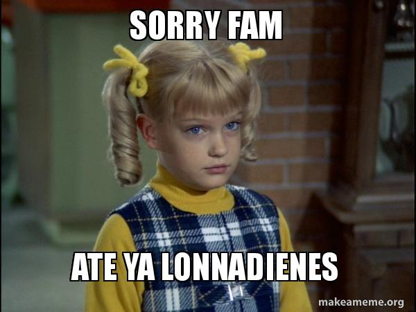 Sorry Fam Ate ya LonnaDienes - Cindy Brady Meme Meme Generator