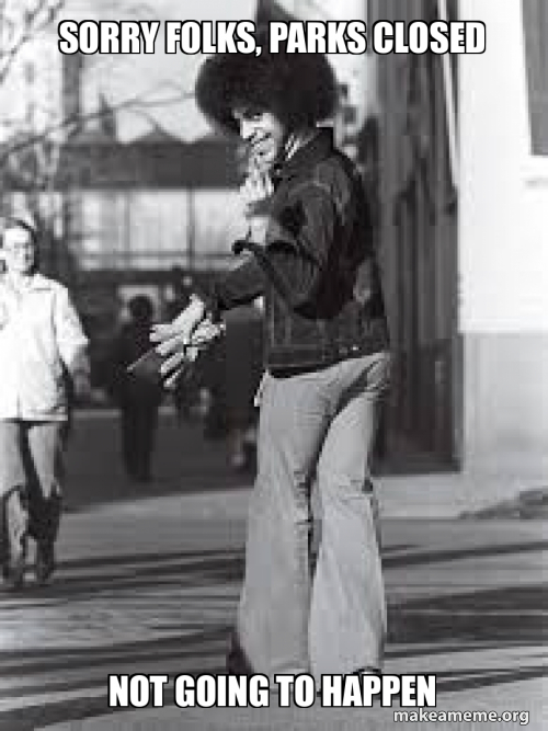 Sorry folks, parks closed Not going to happen Meme Generator