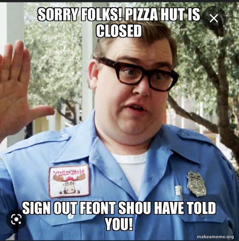 Sorry folks! Pizza hut is closed Sign out feont shou have told you ...