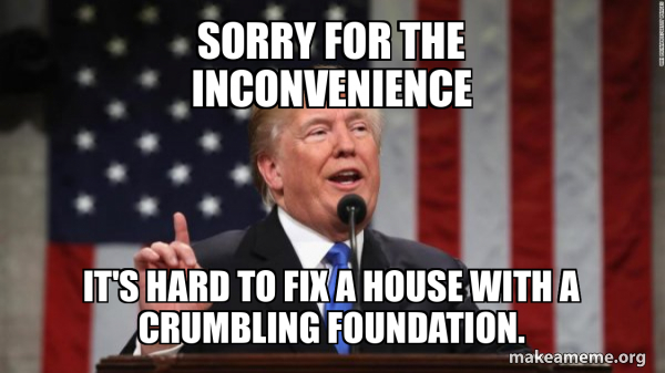 Sorry for the inconvenience It's hard to fix a house with a crumbling ...