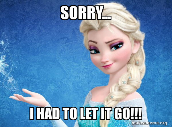Sorry... I had to LET IT GO!!! - Elsa from Frozen Meme Generator