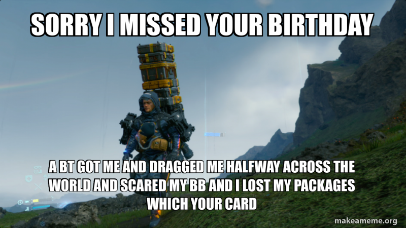 Sorry I Missed your Birthday A BT Got me and dragged me halfway across ...