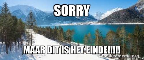 Sorry Maar dit is het einde!!!!! Meme Generator