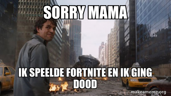 SORRY MAMA IK SPEELDE FORTNITE EN IK GING DOOD - That's My Secret Meme ...