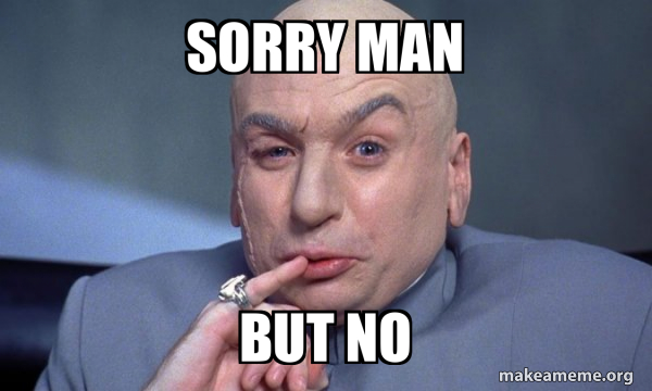 sorry man but no - You Complete Me Meme Generator