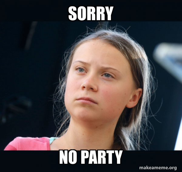 Sorry no party - Greta Thunberg Meme Generator