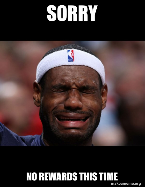 Sorry No rewards this time - Lebron Crying Meme Generator