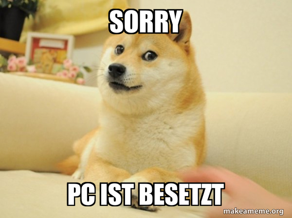 sorry pc ist besetzt - Doge Meme Generator