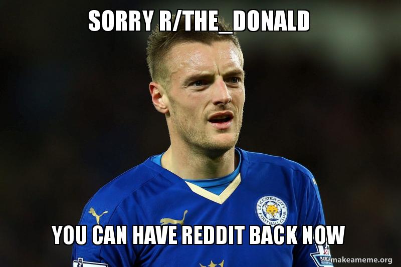 Sorry r/the_donald You can have Reddit back now - Jamie Vardy says ...