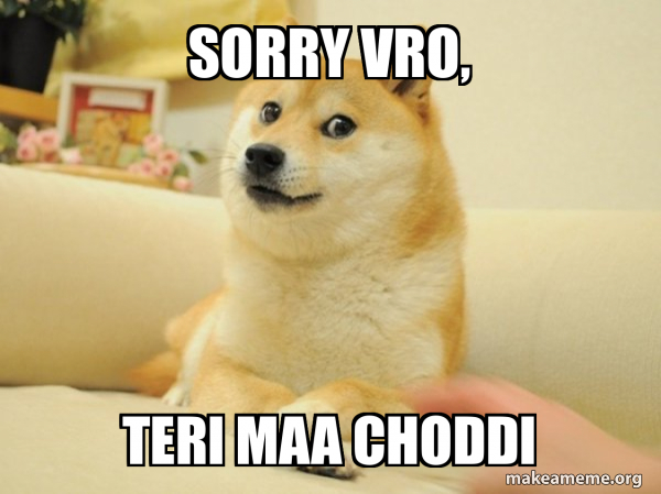 Sorry Vro, Teri Maa Choddi - Doge Meme Generator
