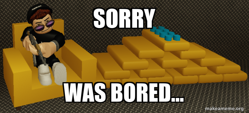 Sorry Was bored... - Who Is Bro Meme Generator