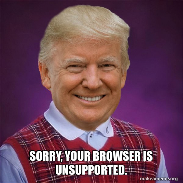 Sorry, your browser is unsupported. - Bad Luck Trump Meme Generator