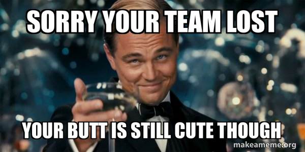 Sorry your team lost Your butt is still cute though - Great Gatsby ...