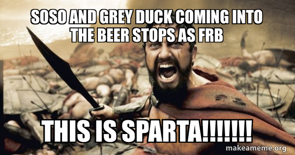 Soso and Grey duck coming into the beer stops as FRB This is Sparta ...