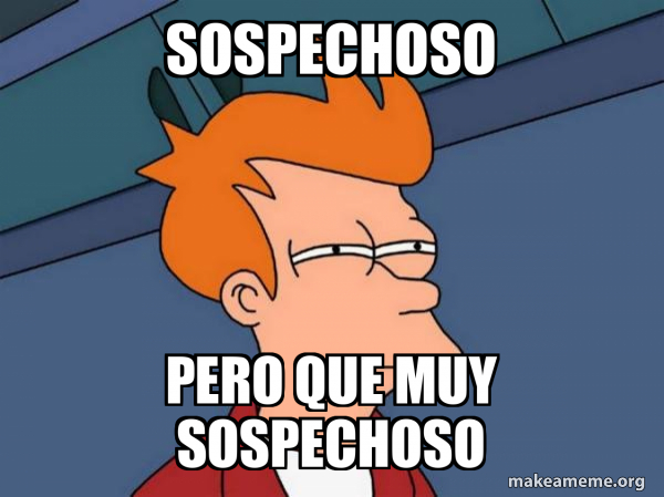 SOSPECHOSO pero que muy sospechoso - Futurama Fry Meme Generator