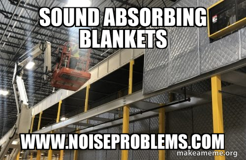 Sound Absorbing Blankets www.noiseproblems.com Meme Generator
