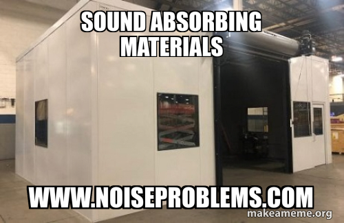 Sound absorbing materials www.noiseproblems.com Meme Generator