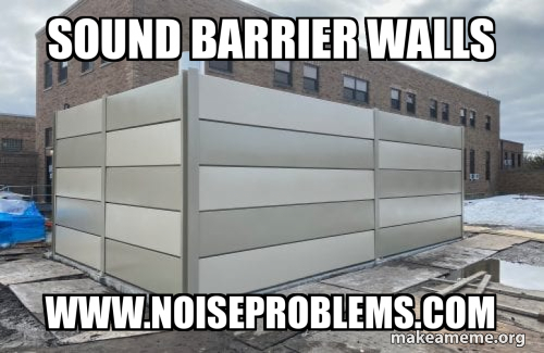 Sound Barrier Walls www.noiseproblems.com Meme Generator
