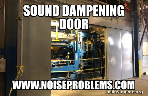 sound dampening door www.noiseproblems.com | Make a Meme