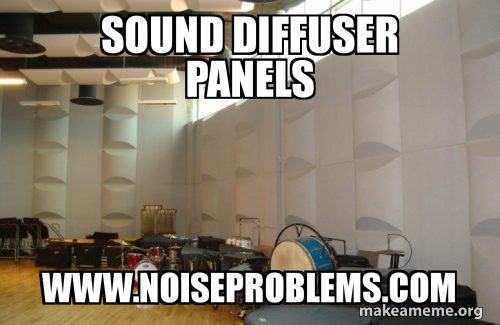 sound diffuser panels www.noiseproblems.com Meme Generator