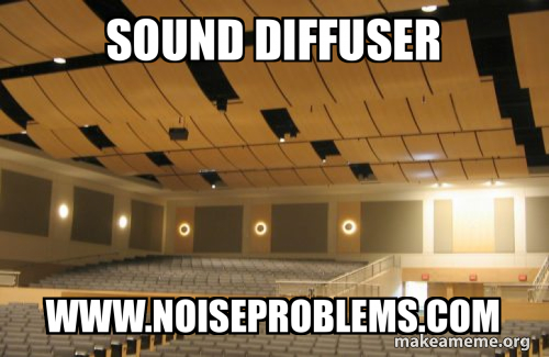 Sound diffuser www.noiseproblems.com Meme Generator