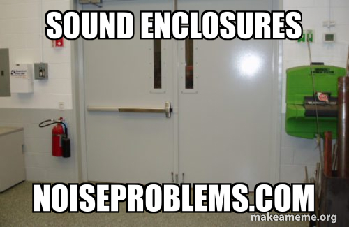 Sound Enclosures noiseproblems.com Meme Generator