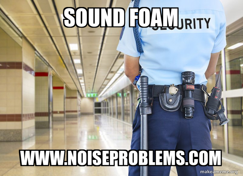 sound foam www.noiseproblems.com Meme Generator
