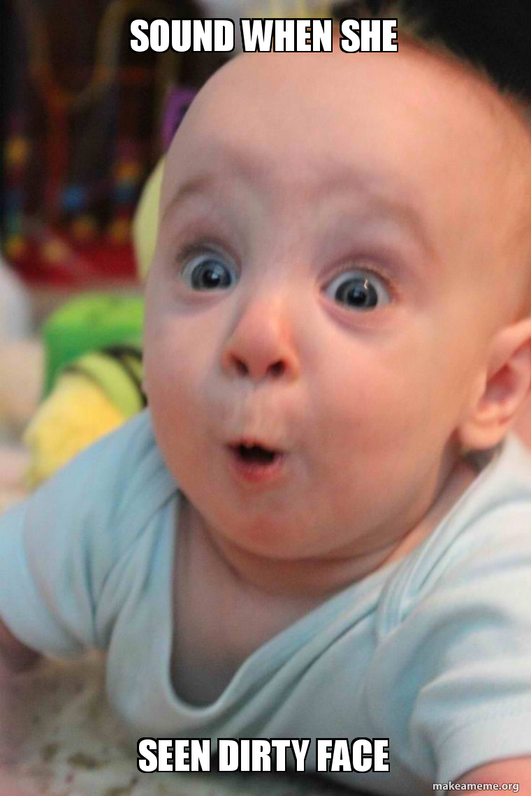 sound when she seen dirty face Meme Generator
