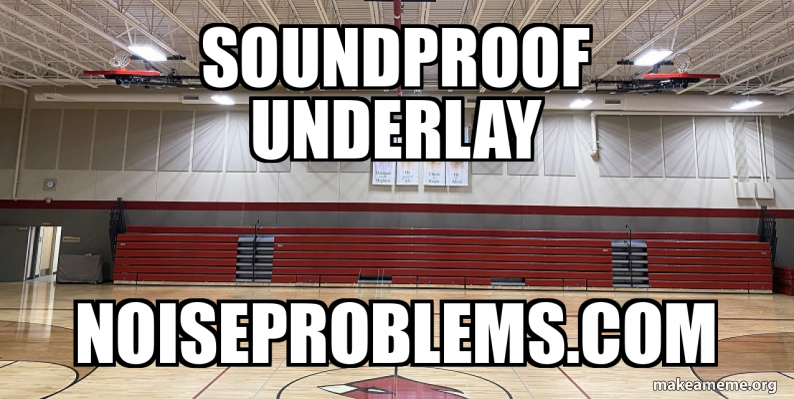 Soundproof underlay noiseproblems.com Meme Generator