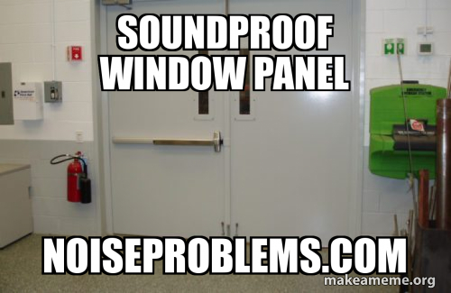 Soundproof Window Panel noiseproblems.com Meme Generator