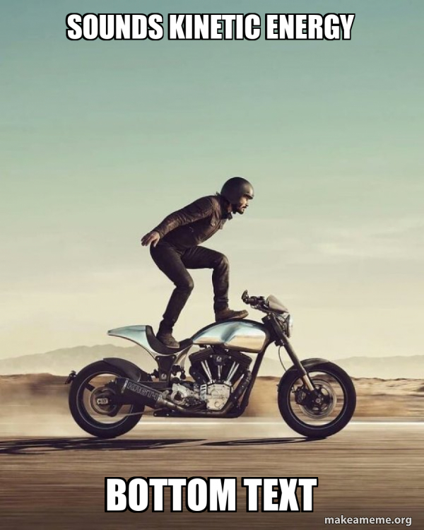 sounds kinetic energy bottom text - Keanu Reeves Stunt Bike Meme Generator