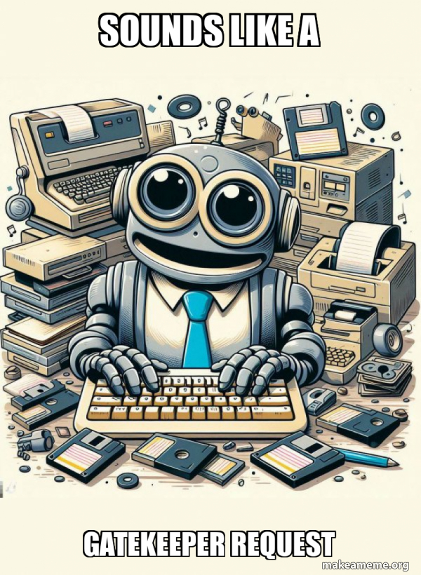 sounds like a gatekeeper request - Ai Meme Generator
