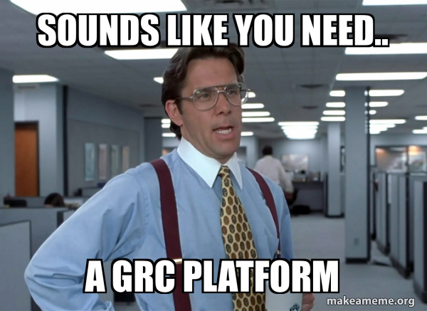 Sounds like you need.. A GRC Platform - That Would Be Great (Office ...