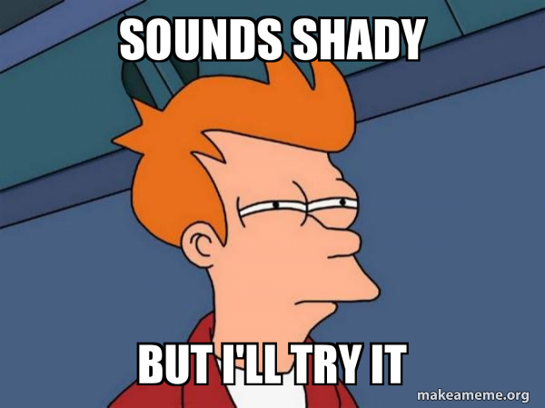 sounds shady but I'll try it - Futurama Fry Meme Generator