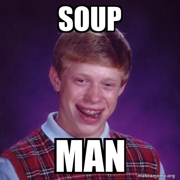 soup man - Bad Luck Brian Meme Generator