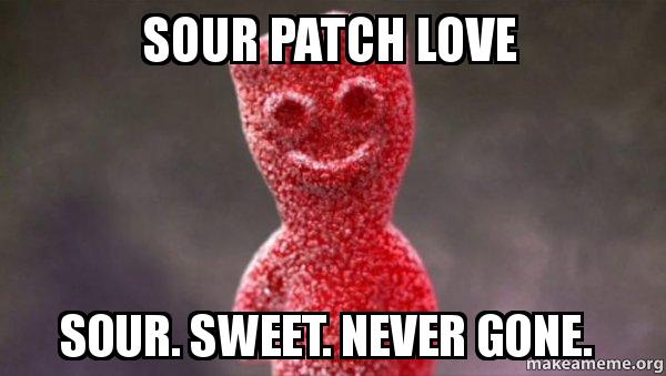 sour patch love sour. sweet. never gone. - sour patch kids Meme Generator