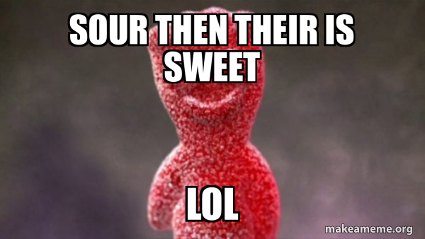 sour then their is sweet lol - sour patch kids Meme Generator
