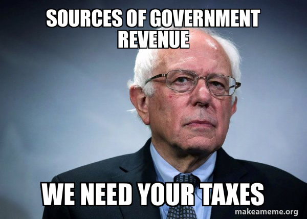 Sources of Government Revenue We Need Your Taxes - Bernie Sanders Meme ...